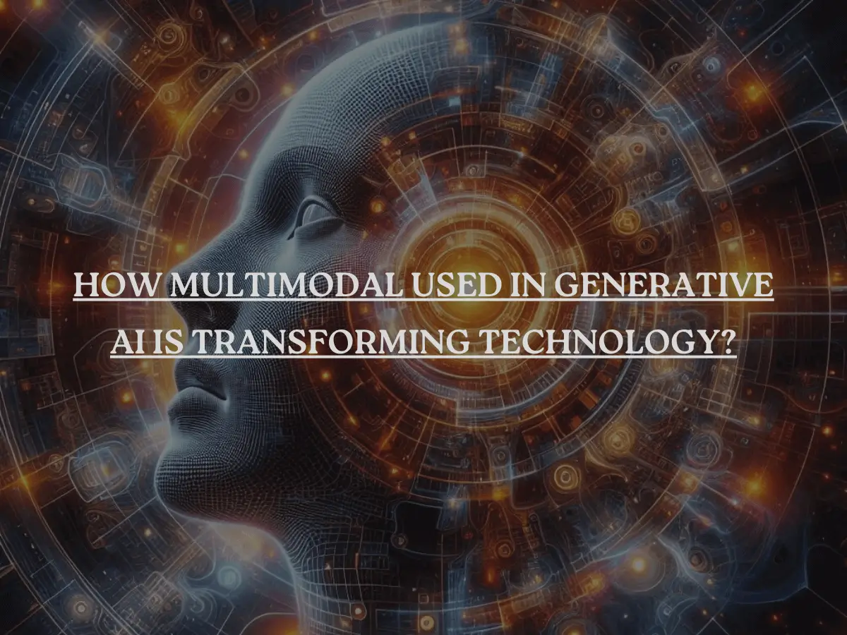 How Multimodal Used in Generative AI is Transforming Technology